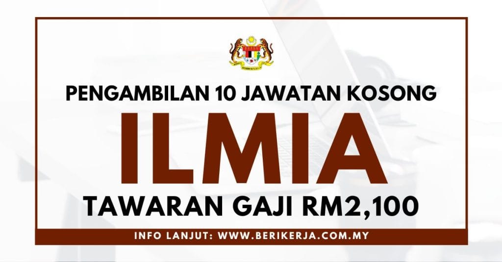Pengambilan 10 jawatan kosong dalam Institusi Kerajaan ILMIA: Tawaran ...